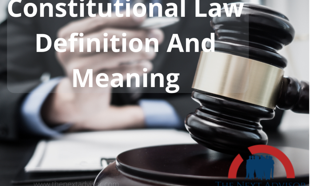 Constitutional Law Definition And Meaning - The Next Advisor