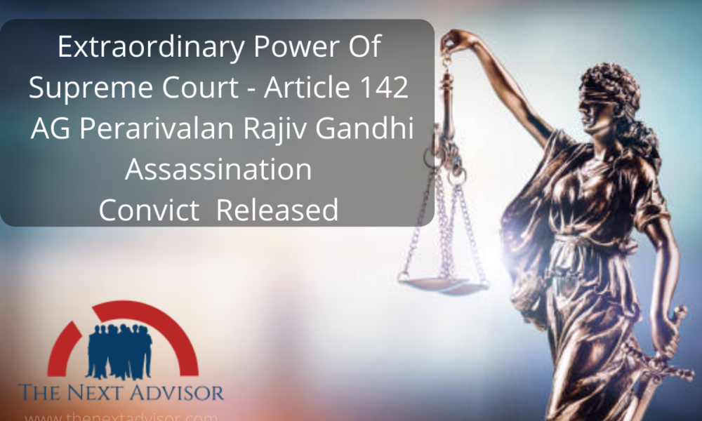 Extraordinary Powers Of Supreme Court - Article 142 - The Next Advisor