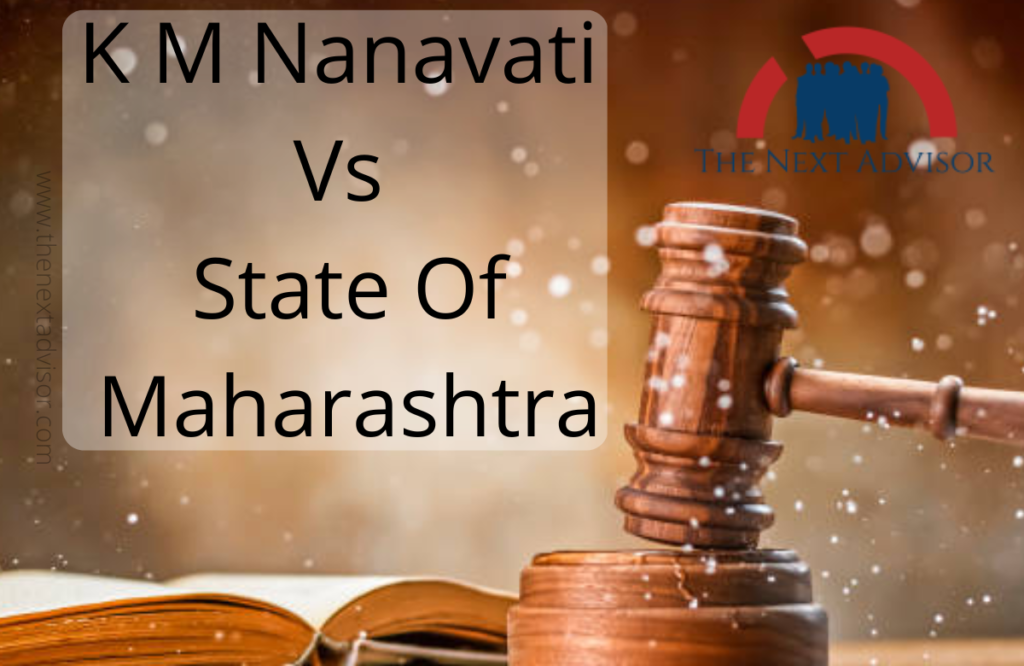 K M Nanavati Vs State Of Maharashtra - The Next Advisor