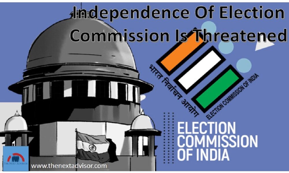 Independence Of Election Commission Is Threatened - The Next Advisor